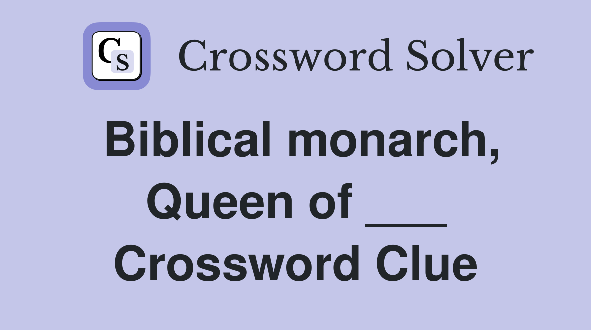 Biblical monarch, Queen of ___ - Crossword Clue Answers - Crossword Solver